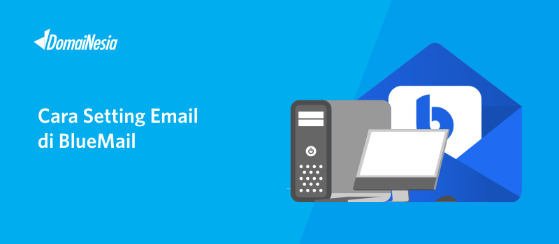 Cara Setting Email di BlueMail Android Mudah - DomaiNesia