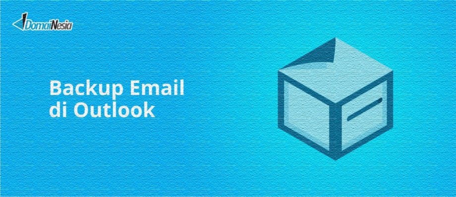 Cara Backup Email Outlook di DomaiNesia Dengan Mudah dan Cepat