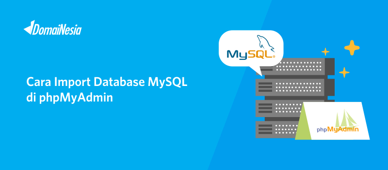 Cara Import Database MySQL di phpMyAdmin - DomaiNesia
