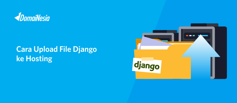 Cara Upload File Django ke Hosting - DomaiNesia
