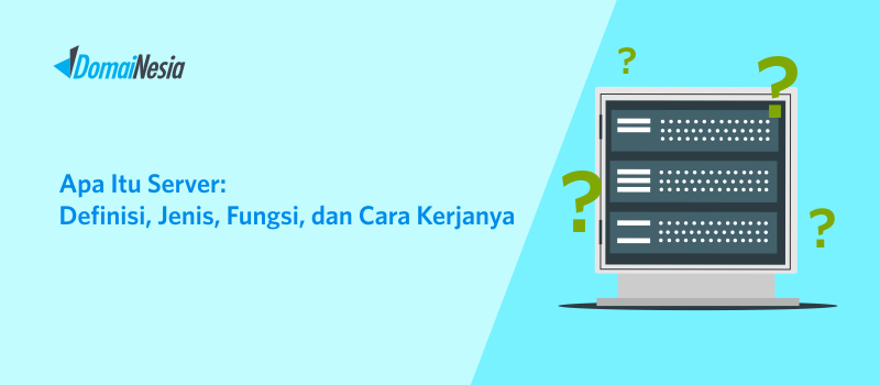 Apa Itu Server: Definisi, Jenis, Fungsi, dan Cara Kerjanya - DomaiNesia