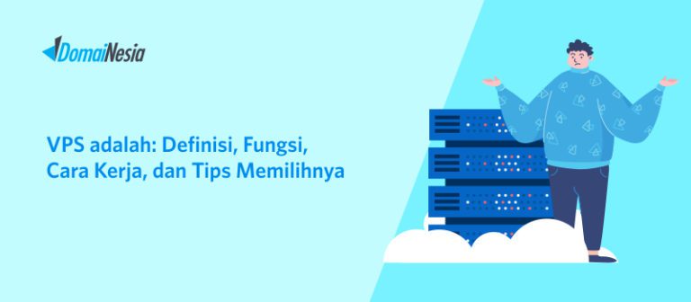 VPS adalah: Definisi, Fungsi, Cara Kerja, dan Tips Memilihnya - DomaiNesia