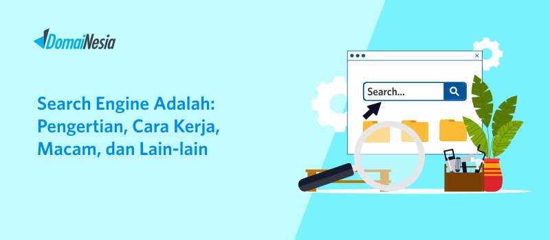 Search Engine Adalah: Pengertian, Cara Kerja, Macam, Dll - DomaiNesia