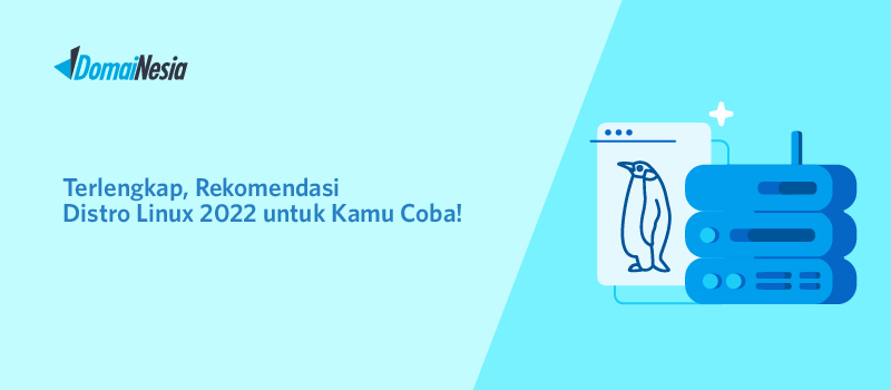 Terlengkap, Rekomendasi Distro Linux 2022 untuk Kamu Coba! - DomaiNesia
