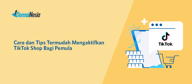 Cara dan Tips Termudah Mengaktifkan TikTok Shop bagi Pemula - DomaiNesia