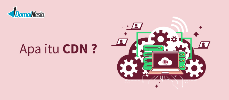 Apa itu CDN dan Fungsi CDN - DomaiNesia