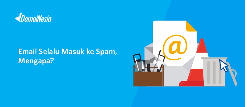 Email Selalu Masuk ke Spam, Mengapa? - DomaiNesia
