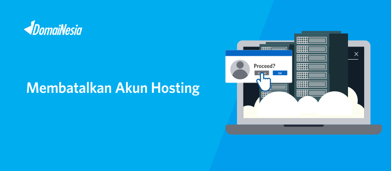 Cara Membatalkan Akun Hosting Terbaik dan Murah