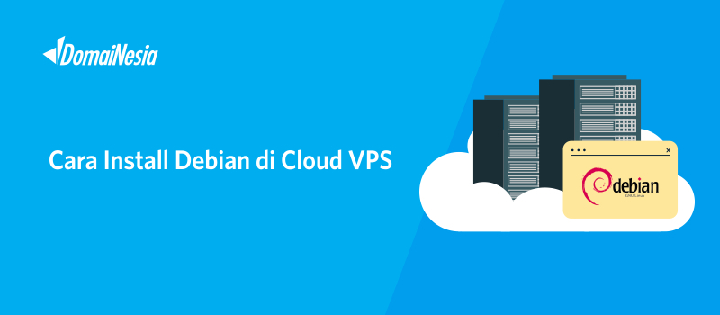 Cara Install Debian di Cloud VPS Murah - DomaiNesia