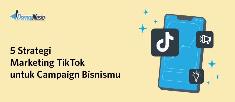 5 Strategi Marketing TikTok untuk Campaign Bisnismu