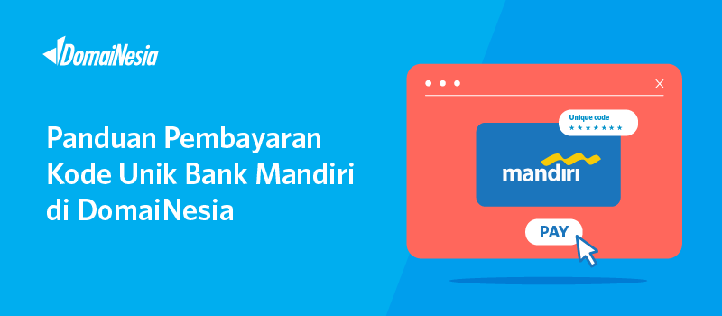 Panduan Pembayaran Kode Unik Bank Mandiri di DomaiNesia - DomaiNesia