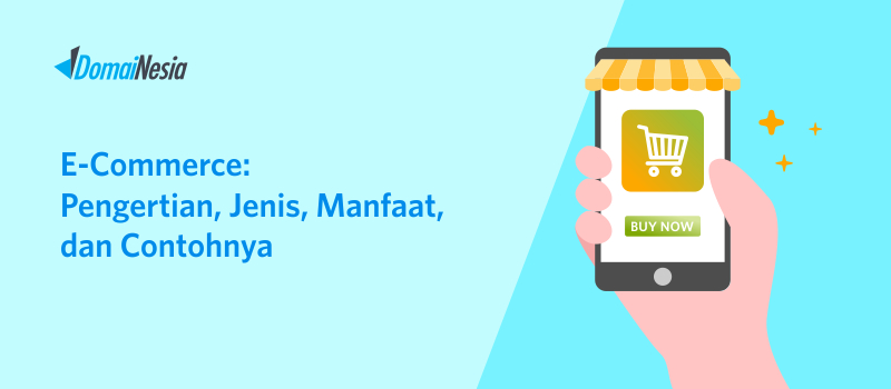 ECommerce: Pengertian, Jenis, Manfaat, dan Contohnya