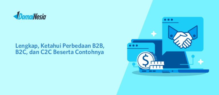Lengkap, Ketahui Perbedaan B2B B2C dan C2C Beserta Contohnya