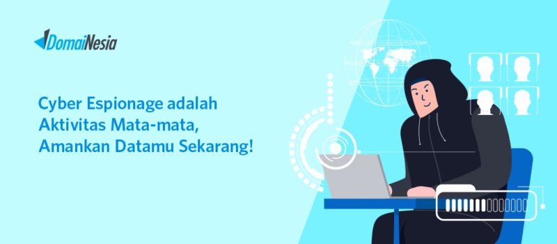 Cyber Espionage adalah Aktivitas Mata-mata, Amankan Datamu Sekarang!