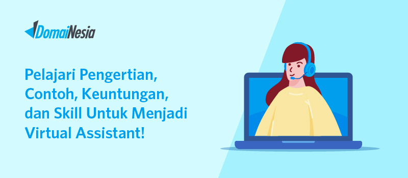 Pengertian, Contoh, Keuntungan, dan Skill Virtual Assistant