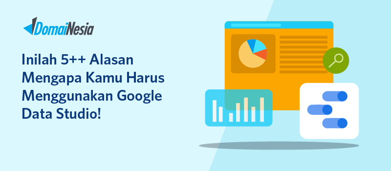 Inilah 5++ Alasan Mengapa Kamu Harus Menggunakan Google Data Studio!