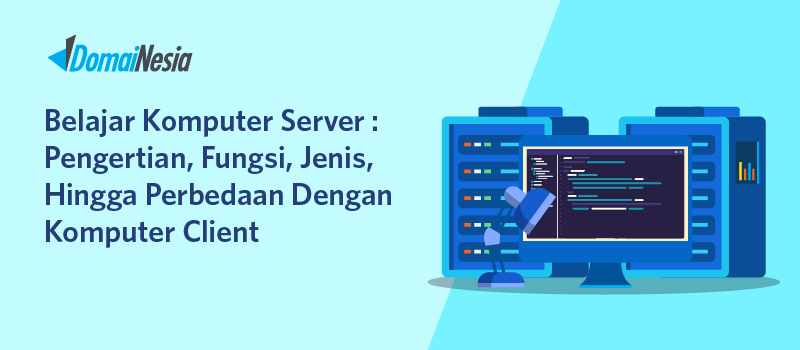 Belajar Komputer Server: Pengertian, Fungsi, dan Perbedaan